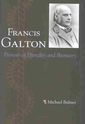 Francis Galton: Pioneer of Heredity and Biometry by Michael Bulmer ...