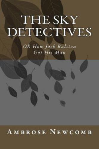 Sky Detectives : Or How Jack Ralston Got His Man by Ambrose Newcomb ...