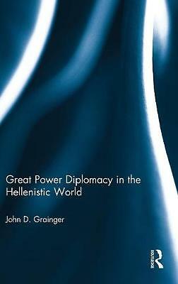 Great Power Diplomacy in the Hellenistic World by John D Grainger ...
