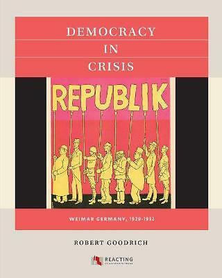 Democracy in Crisis: Weimar Germany, 1929-1932 by Robert Goodrich ...