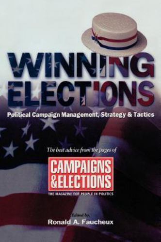 Winning Elections: Political Campaign Management, Strategy, and Tactics ...