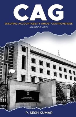 CAG - Ensuring Accountability Amidst Controversies - An Inside View by ...