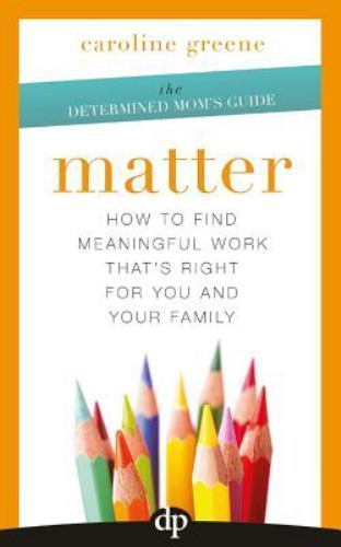 Matter : How to Find Meaningful Work That's Right for You and Your ...