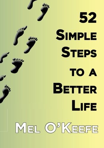 52 SIMPLE STEPS TO A BETTER LIFE (VOLUME 1) By Mel J O'keefe **BRAND ...