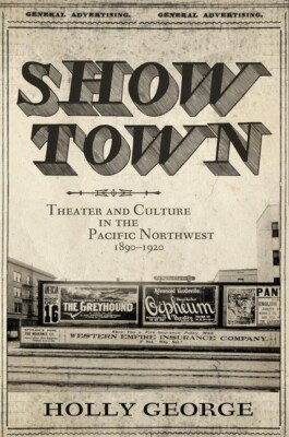 Show Town: Theater And Culture In The Pacific Northwest, 1890-1920 ...
