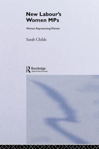 New Labour's Women MPs : Women Representing Women by Sarah Childs (2004 ...