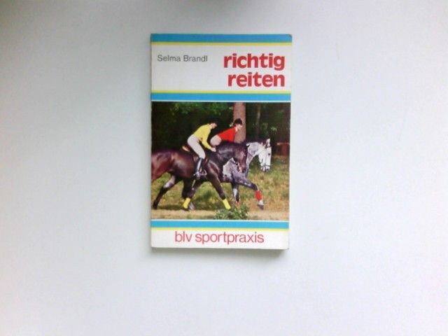 Richtig reiten : Selma Brandl. In Zusammenarbeit mit Marlene Braun ...