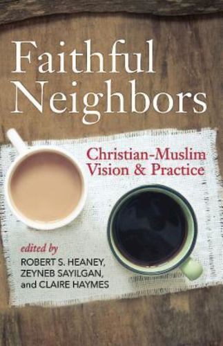 Faithful Neighbors : Christian-Muslim Vision and Practice by Claire ...
