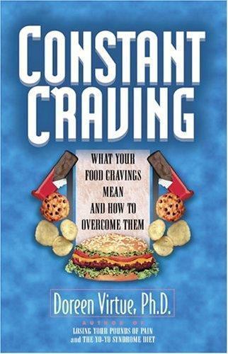 Constant Craving : What Your Food Cravings Mean and How to Overcome ...