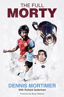 The Full Morty: Dennis Mortimer by Richard Sydenham Hardback Book The ...
