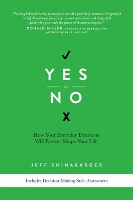 Yes or No : How Your Everyday Decisions Will Forever Shape Your L ...
