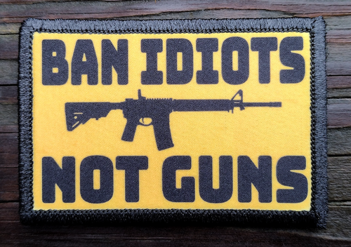 Ban Idiots Not Guns Morale Patch Hook & Loop Army 2nd Amendment Tactical 2A Gear | eBay