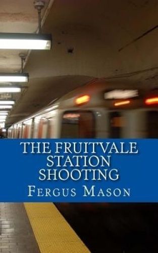 The Fruitvale Station Shooting by Fergus Mason (Paperback / softback, 2013) for sale online | eBay