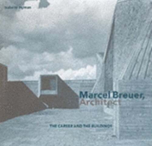 Marcel Breuer, Architect: The Career and the Buildings by Isabelle ...