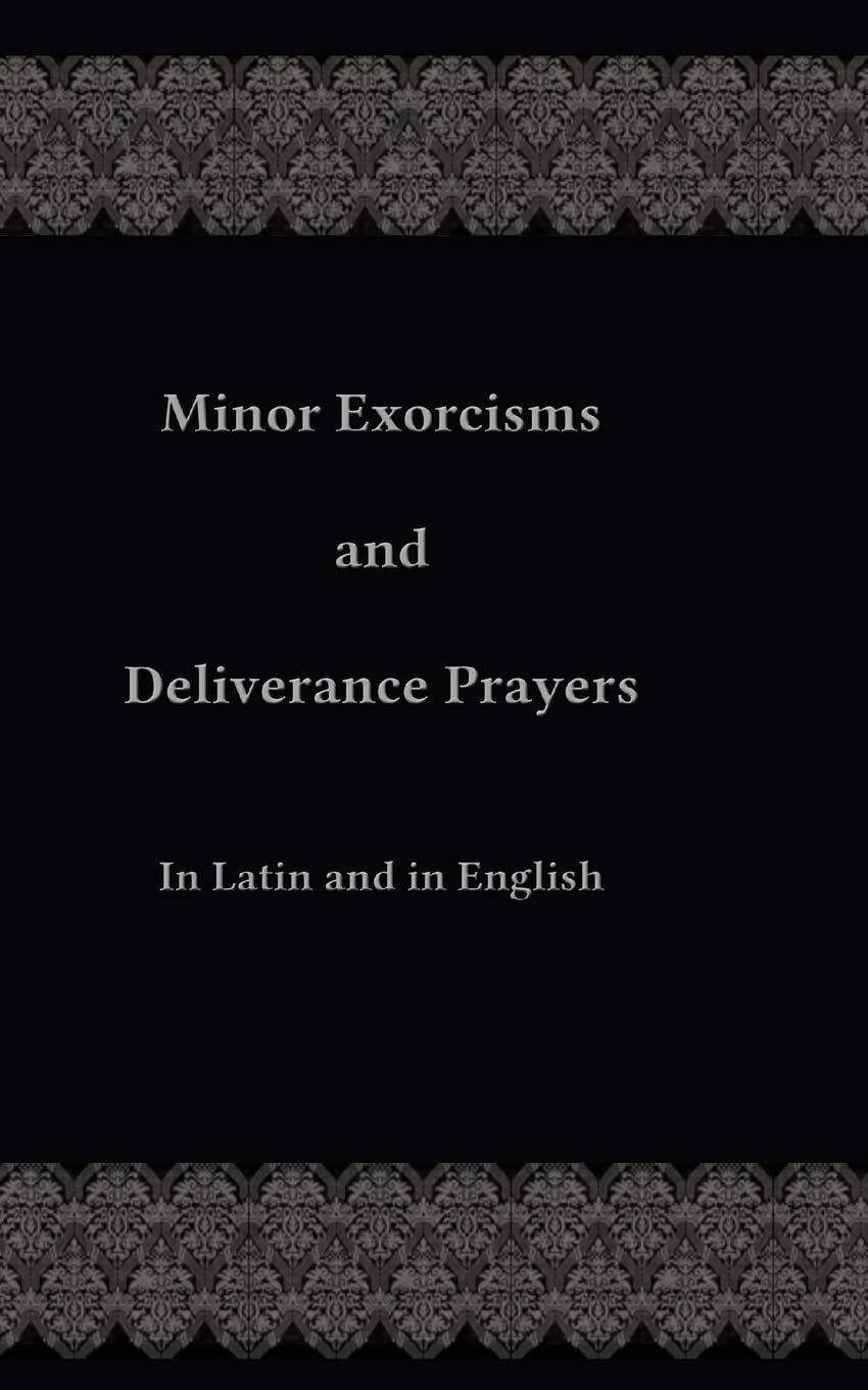 Minor Exorcisms and Deliverance Prayers: In Latin and English by ...