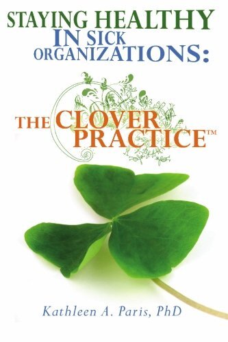 Staying Healthy in Sick Organizations: The Clover Practice(TM) by Paris ...