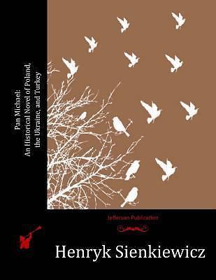 Pan Michael: an Historical Novel of Poland, the Ukraine, and Turkey by ...