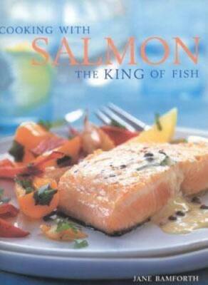 Cooking With Salmon: The King of Fish - Hardcover By Bamforth, Jane ...