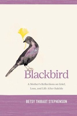 Blackbird: A Mother's Reflections on Grief, Loss, and Life After ...