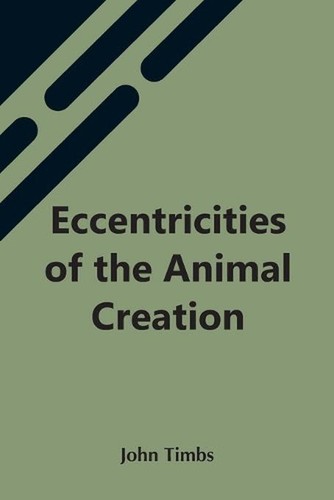 Eccentricities Of The Animal Creation by John Timbs (English) Paperback ...