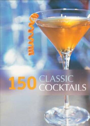 150 Classic Cocktails - Paperback By Whitecap Books - GOOD ...