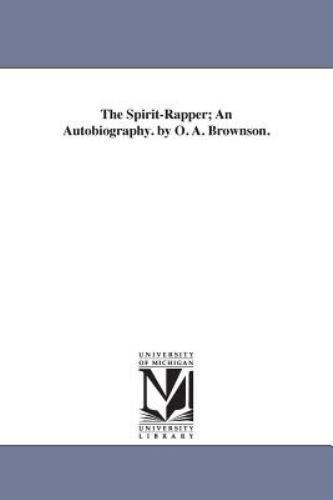 Spirit-Rapper; an Autobiography by O a Brownson by Orestes Augustus ...