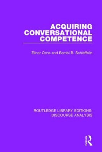 Acquiring conversational competence (RLE: Discourse Analysis) by Ochs ...