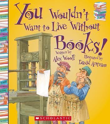 You Wouldn't Want to Live Without Books! by Alex Woolf 9780531212202| eBay