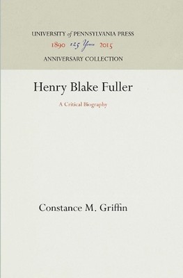 Henry Blake Fuller: A Critical Biography by Constance M. Griffin ...