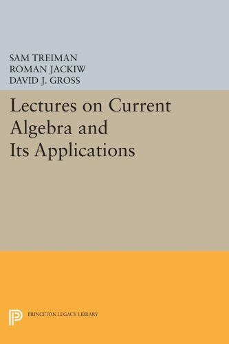 Princeton Series in Physics Ser.: Lectures on Current Algebra and Its ...