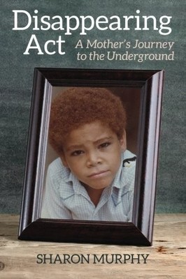 DISAPPEARING ACT: A MOTHER'S JOURNEY TO THE UNDERGROUND By Sharon ...