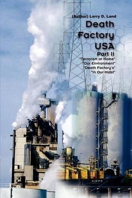 Death Factory U.S.A: Death Factory in Our Midst by Larry D. Land ...