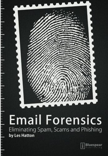 E-mail Forensics: Eliminating Spam, Scams and Phishing, Hatton ...