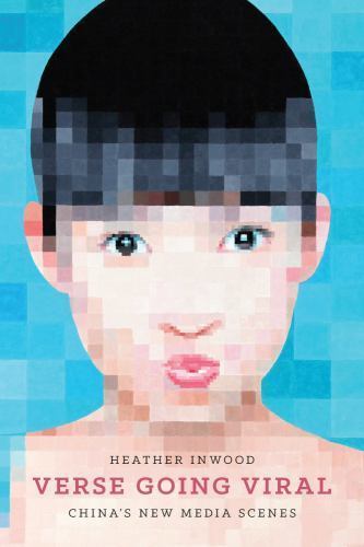 Verse Going Viral : China's New Media Scenes by Heather Inwood (2014 ...