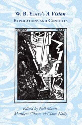 W. B. Yeats's 'A Vision': Explications and Contexts by Neil Mann: New ...