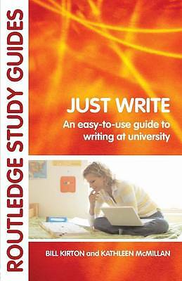 Just Write: An Easy-to-Use Guide to Writing at University by Kathleen M ...