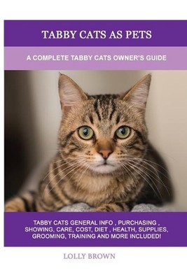 Tabby Cats as Pets: A Complete Tabby Cats Owner's Guide by Lolly Brown ...