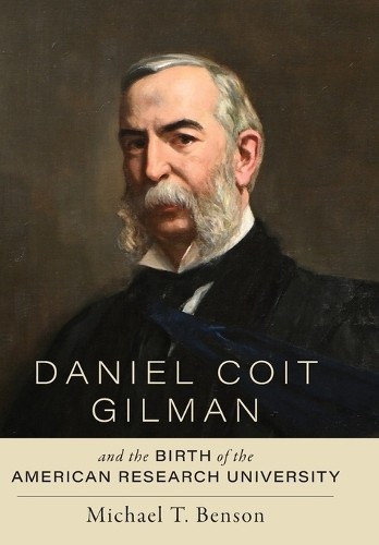 Michael T. Bens Daniel Coit Gilman and the Birth of the Ameri ...