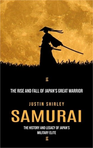 Samurai: The Rise and Fall of Japan's Great Warrior (The History and ...