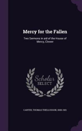 Mercy for the Fallen : Two Sermons in Aid of the House of Mercy, Clewer ...