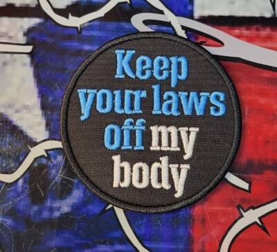 EMBROIDERED KEEP YOUR LAWS OFF MY BODY PATCH ROUND (Please Read Ad) | eBay
