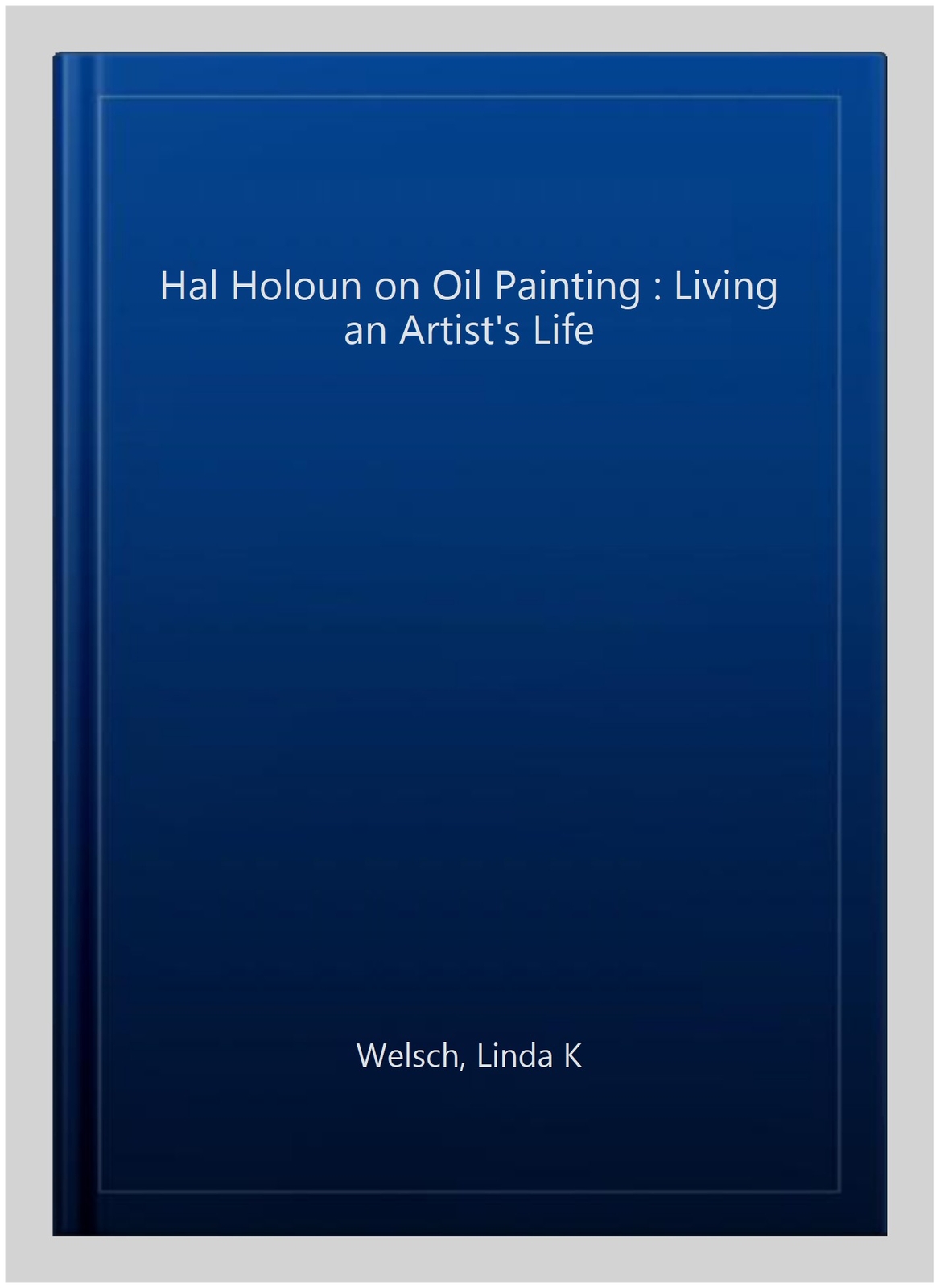 Hal Holoun on Oil Painting : Living an Artist's Life by Linda K. Welsch ...