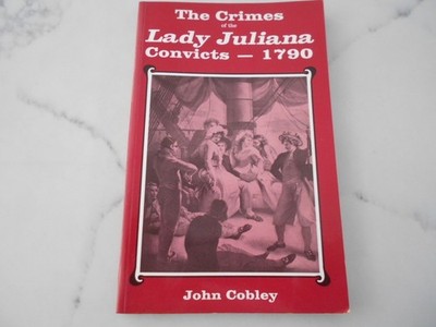 The Crimes of the Lady Juliana Convicts - 1790 by John Cobley | eBay ...