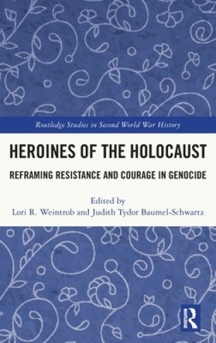 Heroines of the Holocaust: Reframing Resistance and Courage in Genocide ...