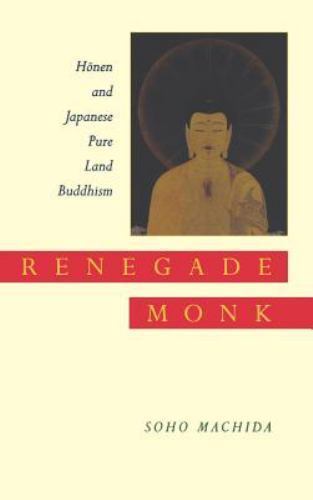 Renegade Monk : Honen and Japanese Pure Land Buddhism by Soho Machida ...