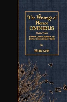 The Writings of Horace OMNIBUS (Latin Text): Sermones, Carmina ...