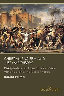Christian Pacifism and Just War Theory : Discipleship and the Ethics of ...