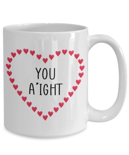 Valentines Day Gift For Him Anniversary Mug You Aight Mug Girlfriend ...