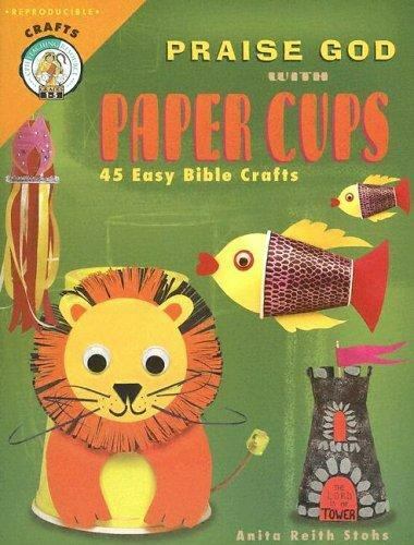 Praise God With Paper Cups: 45 Easy Bible Crafts; Grades 1-5 by Stohs ...