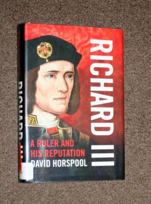 RICHARD III A RULER AND HIS REPUTATION BY DAVID HORSPOOL FIRST EDITION ...